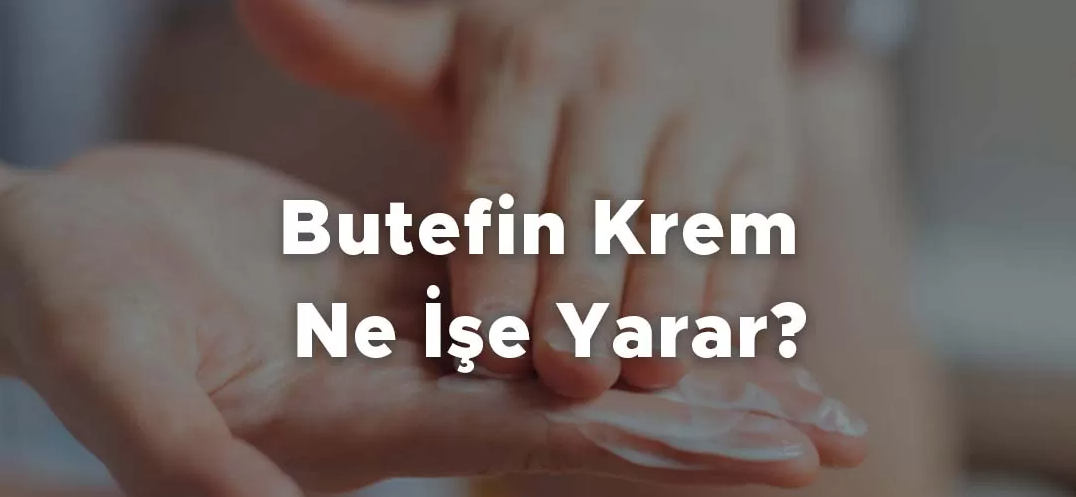 Butefin Krem Ne İşe Yarar? Nasıl Kullanılır?